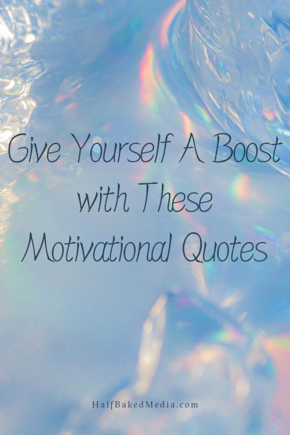 Give Yourself A Boost with These Motivational Quotes | Half Baked Media